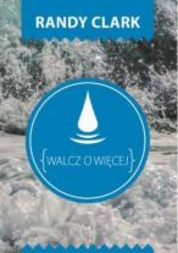 Walcz o więcej - Randy Clark | Książka w Lubimyczytac.pl - Opinie ...