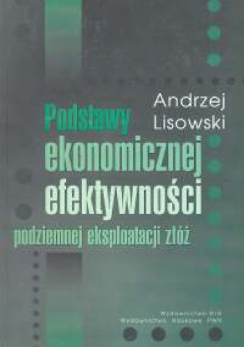 Podstawy ekonomicznej efektywności podziemnej eksploatacji złóż - Andrzej Lisowski | Książka w ...