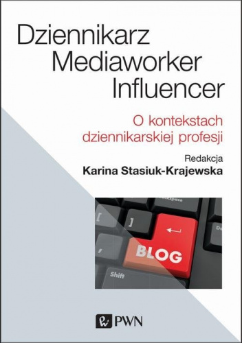 Dziennikarz, mediaworker, influencer O kontekstach dziennikarskiej profesji - Karina Stasiuk ...