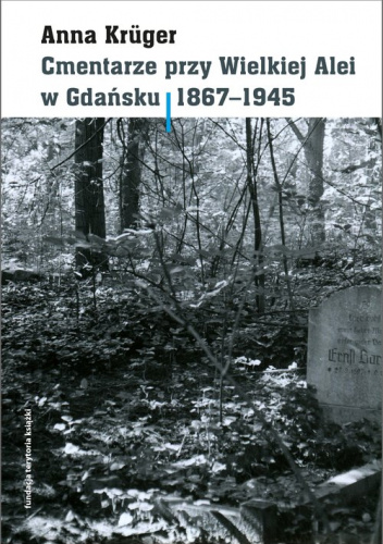 Cmentarze przy Wielkiej Alei w Gdańsku 1867 - 1945 - Kruger Anna ...