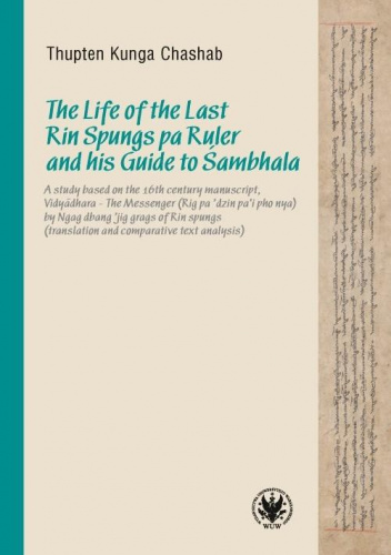The Life of the Last Rin Spungs pa Ruler and his Guide to Śambhala A ...