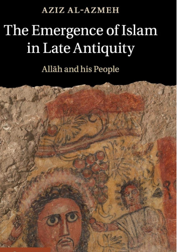 The Emergence of Islam in Late Antiquity: Allah and His People - Aziz ...