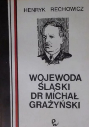 Wojewoda śląski dr Michał Grażyński - Henryk Rechowicz | Książka w ...