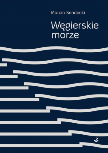 Węgierskie morze - Marcin Sendecki | Książka w Lubimyczytac.pl - Opinie ...