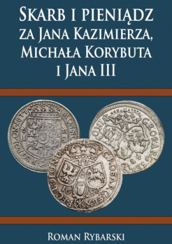 Skarb i pieniądz za Jana Kazimierza, Michała Korybuta i Jana III ...