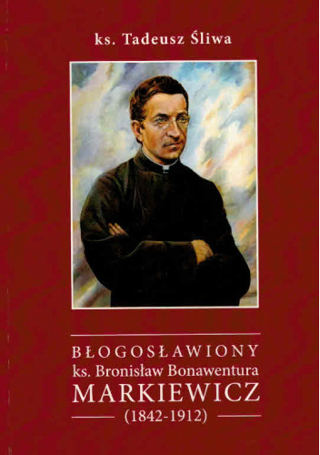 Błogosławiony ks. Bronisław Bonawentura Markiewicz (1842-1912 ...