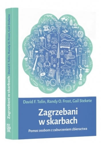 Zagrzebani w skarbach. Pomoc osobom z zaburzeniem zbieractwa - Randy O ...
