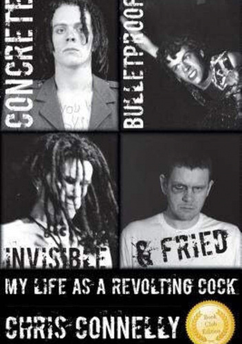 Concrete, Bulletproof, Invisible & Fried: My Life as a Revolting Cock ...