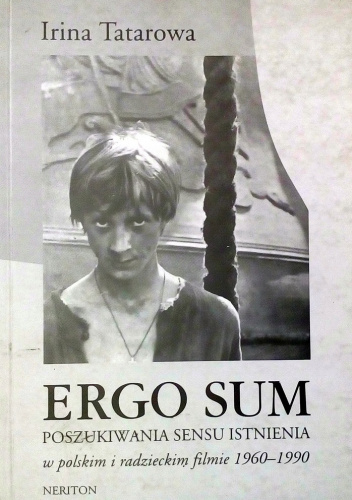Ergo sum. Poszukiwanie sensu istnienia w polskim i radzieckim filmie 1960-1990 - Irina Tatarowa ...