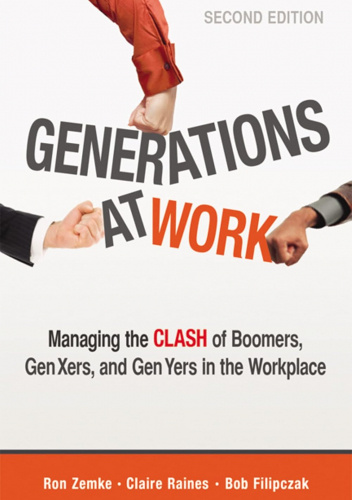 Generations at Work: Managing the Clash of Boomers, Gen Xers, and Gen ...
