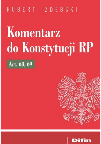 Komentarz do Konstytucji RP Art. 68, 69 - Hubert Izdebski | Książka w ...