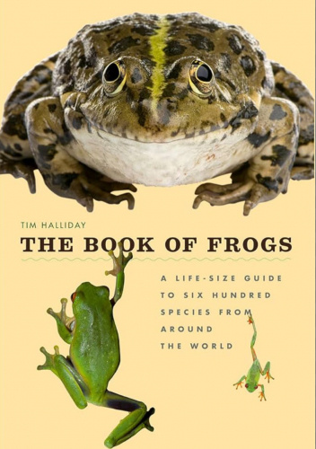 The Book of Frogs: A Life-Size Guide to Six Hundred Species from Around ...