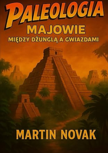 Paleologia. Majowie: Między Dżunglą a Gwiazdami - Martin Novak | Książka w Lubimyczytac.pl ...