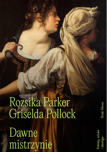 Dawne mistrzynie. Kobiety, sztuka i ideologia. - Rozsika Parker ...