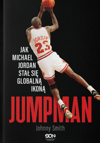 Jumpman. Jak Michael Jordan stał się globalną ikoną - Johnny Smith ...